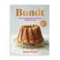 Bundt: From Everyday Bakes to Fabulous Celebration Cakes Cookbook ...
